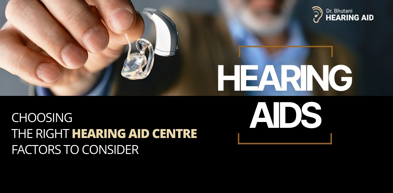Choosing the Right Hearing Aid Centre: Factors to Consider - Dr bhutani ...